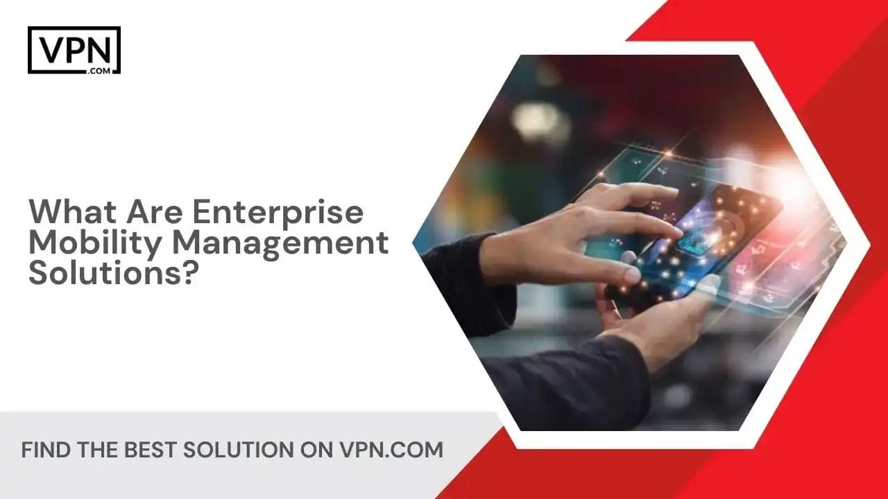 Enterprise Mobility Management Solutions: Best Guide In 2025
